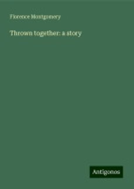 Thrown together: a story | Montgomery, Florence - 교보문고