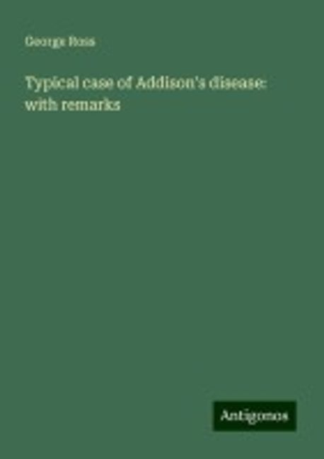 Typical case of Addison's disease: with remarks | Ross, George - 교보문고