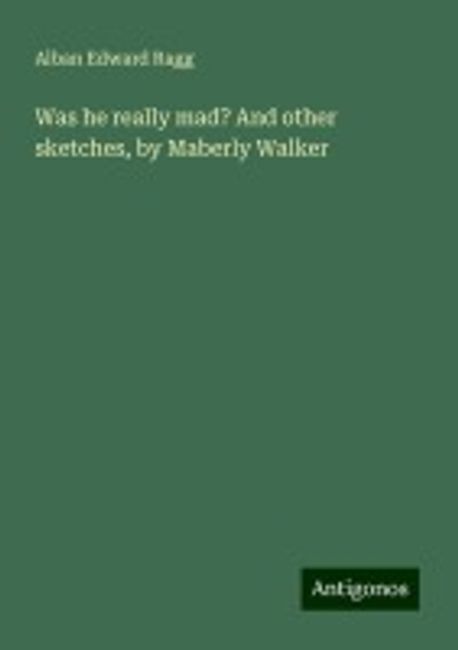 Was he really mad? And other sketches, by Maberly Walker | Ragg, Alban ...