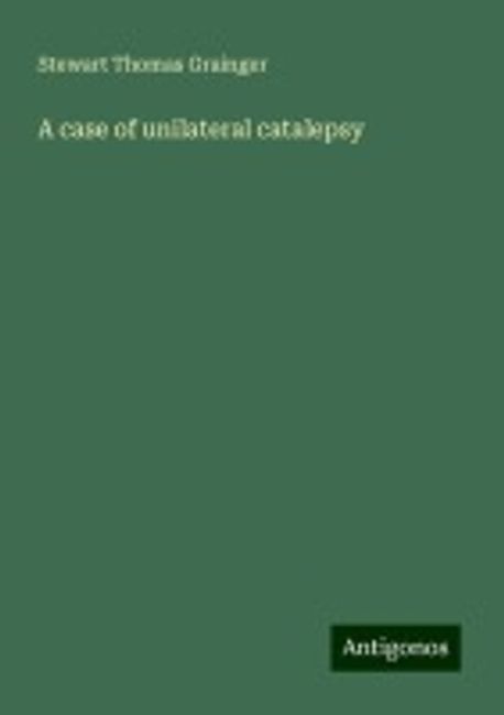 A case of unilateral catalepsy | Grainger, Stewart Thomas - 교보문고