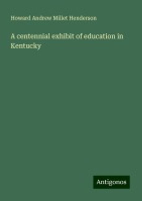 A centennial exhibit of education in Kentucky | Henderson, Howard ...