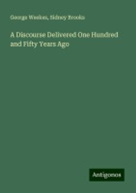 A Discourse Delivered One Hundred and Fifty Years Ago | Weekes, George ...