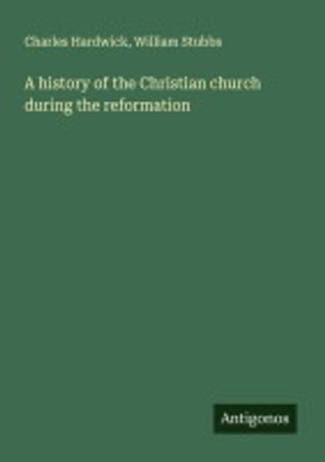 A history of the Christian church during the reformation | Hardwick ...