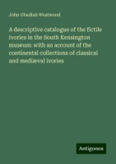 A descriptive catalogue of the fictile ivories in the South Kensington ...