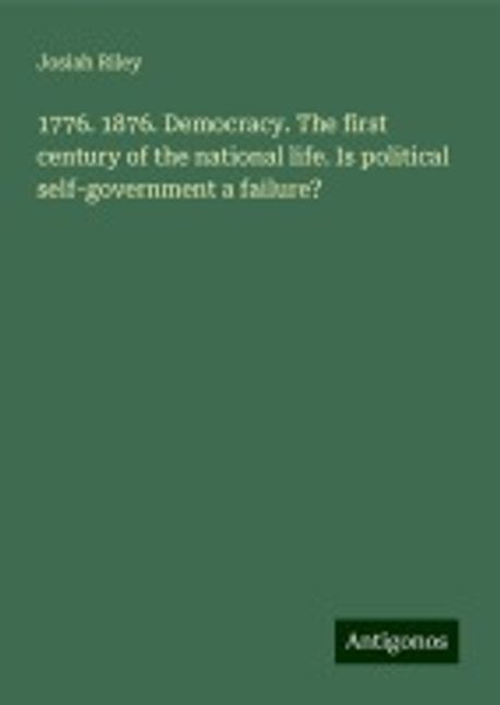 1776. 1876. Democracy. The first century of the national life. Is ...