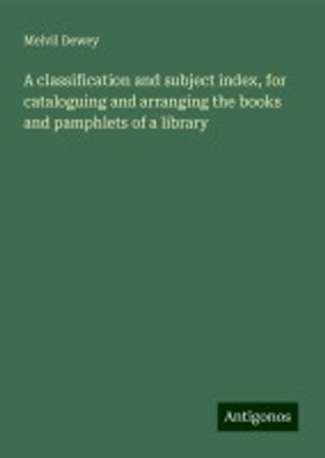 A classification and subject index, for cataloguing and arranging the ...