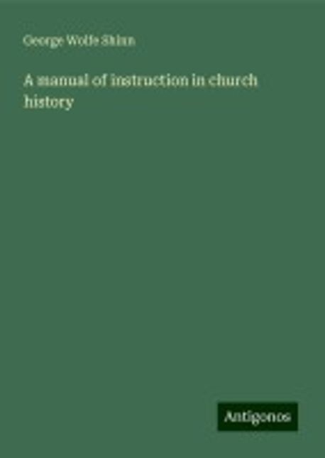 A manual of instruction in church history | Shinn, George Wolfe - 교보문고