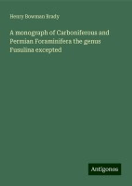 A monograph of Carboniferous and Permian Foraminifera the genus ...