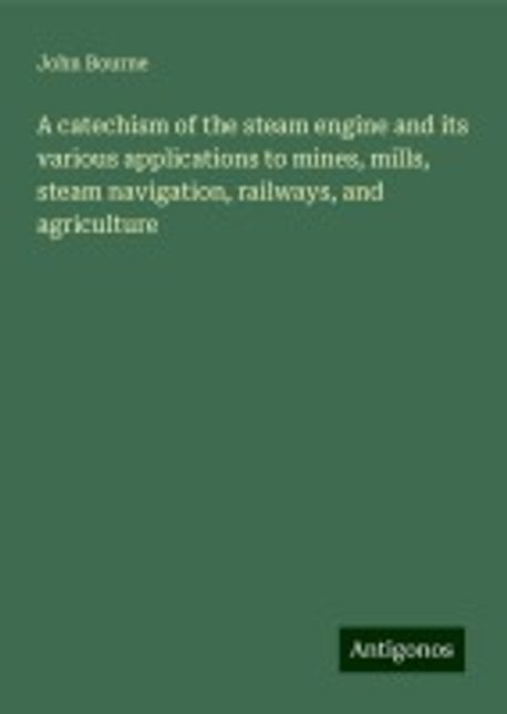 A catechism of the steam engine and its various applications to mines ...