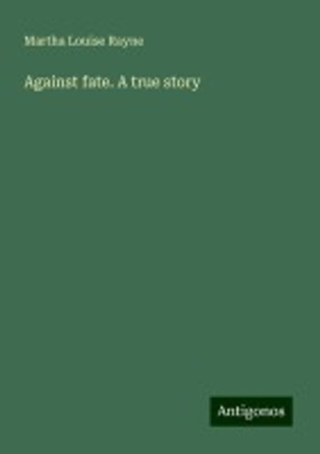 Against fate. A true story | Rayne, Martha Louise - 교보문고