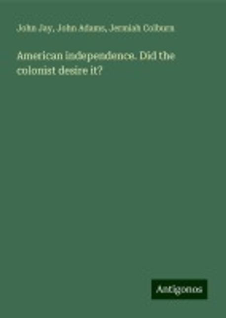 American independence. Did the colonist desire it? | Jay, John - 교보문고