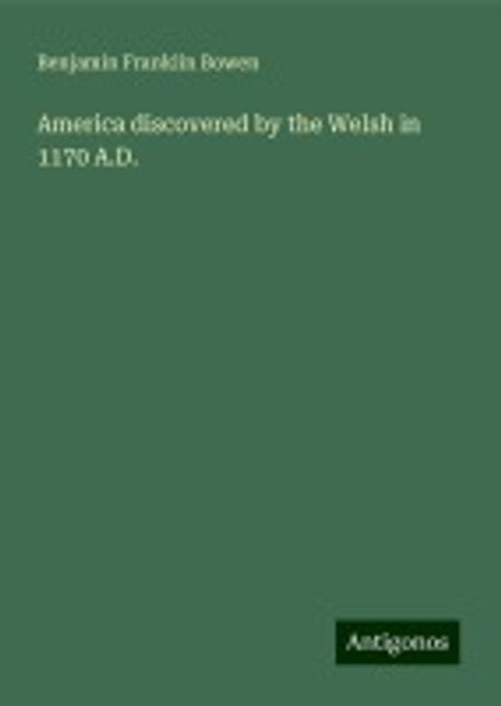 America discovered by the Welsh in 1170 A.D. | Bowen, Benjamin Franklin ...