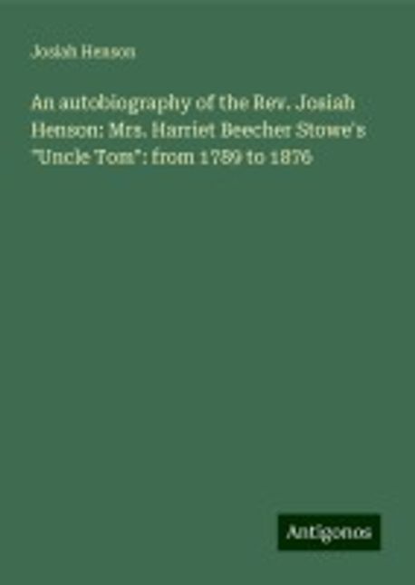 An autobiography of the Rev. Josiah Henson: Mrs. Harriet Beecher Stowe ...