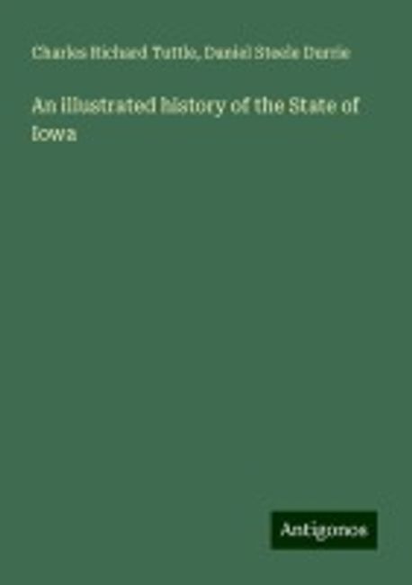 An illustrated history of the State of Iowa | Tuttle, Charles Richard ...