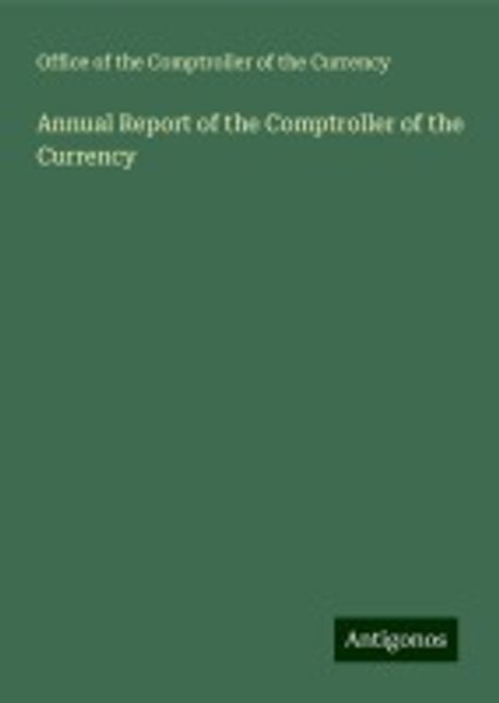 Annual Report of the Comptroller of the Currency | Currency, Office of the Comptroller of the - 교보문고