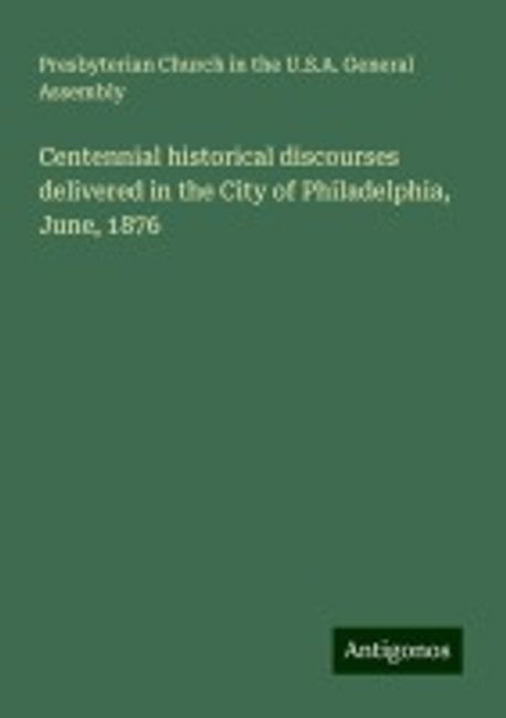 Centennial historical discourses delivered in the City of Philadelphia ...