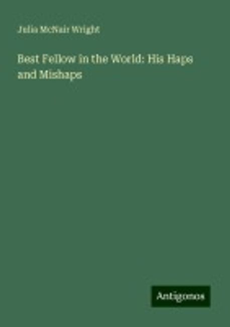 Best Fellow in the World: His Haps and Mishaps | Wright, Julia Mcnair ...