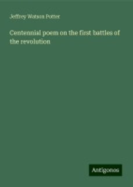 Centennial poem on the first battles of the revolution | Potter ...