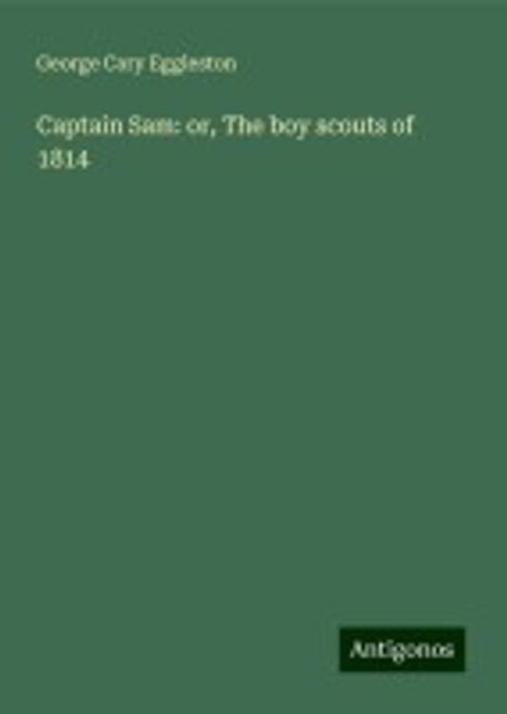 Captain Sam: or, The boy scouts of 1814 | Eggleston, George Cary - 교보문고