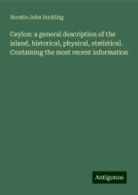 Ceylon: a general description of the island, historical, physical ...