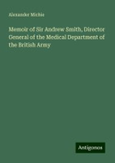 Memoir of Sir Andrew Smith, Director General of the Medical Department ...