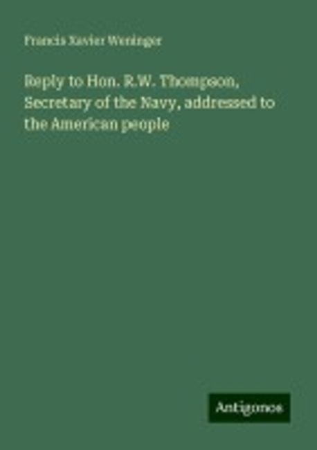 Reply to Hon. R.W. Thompson, Secretary of the Navy, addressed to the ...
