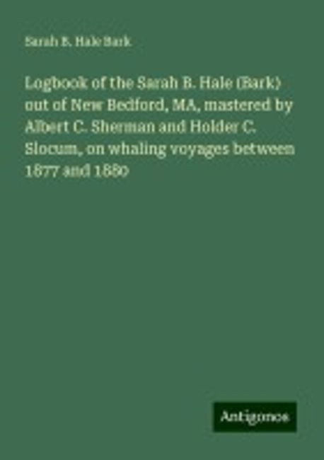 Logbook of the Sarah B. Hale (Bark) out of New Bedford, MA, mastered by ...
