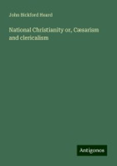 National Christianity or, Caesarism and clericalism | Heard, John ...