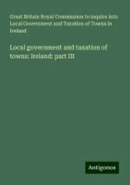 Local government and taxation of towns: Ireland: part III | Ireland ...