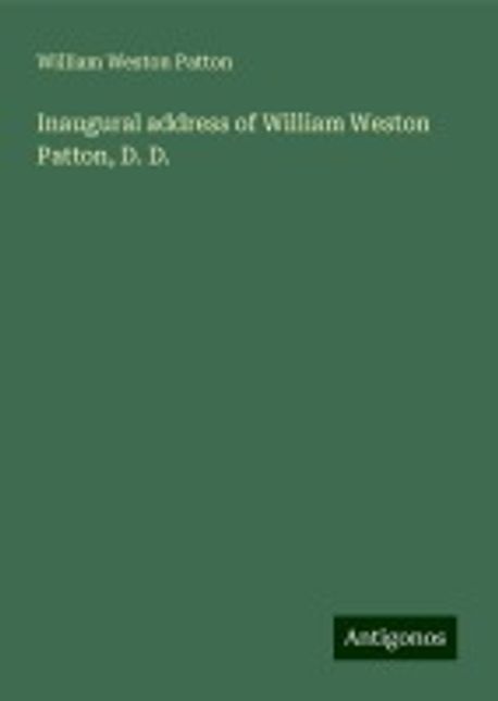 Inaugural address of William Weston Patton, D. D. | Patton, William Weston - 교보문고