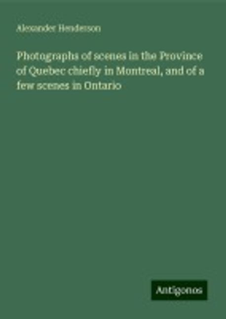 Photographs of scenes in the Province of Quebec chiefly in Montreal ...