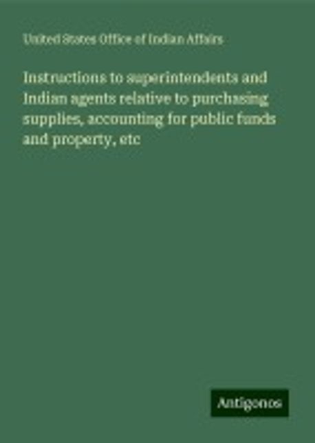 Instructions to superintendents and Indian agents relative to ...