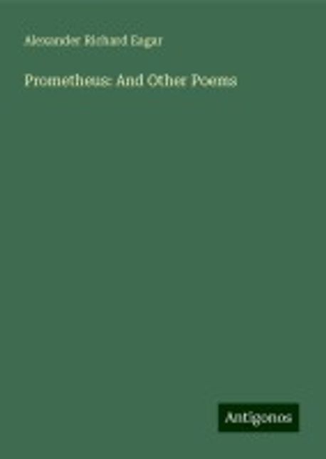 Prometheus: And Other Poems | Eagar, Alexander Richard - 교보문고