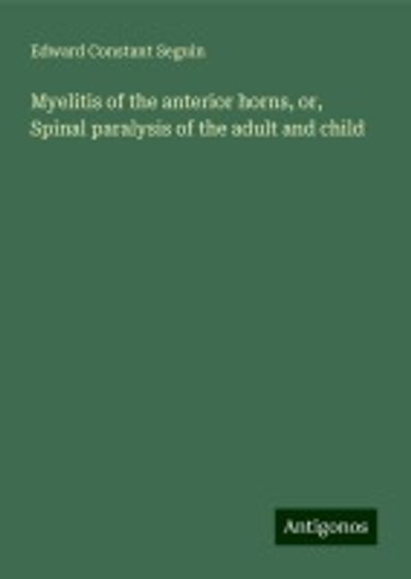 Myelitis of the anterior horns, or, Spinal paralysis of the adult and ...