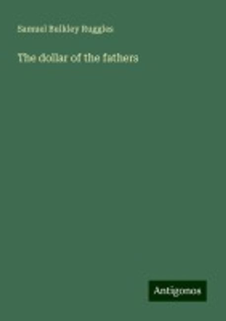 The dollar of the fathers | Ruggles, Samuel Bulkley - 교보문고