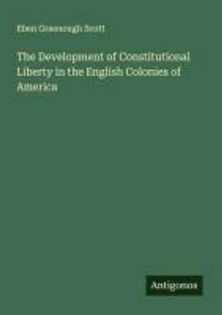 The Development of Constitutional Liberty in the English Colonies of ...