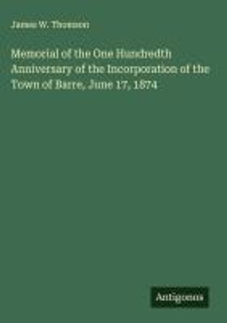 Memorial of the One Hundredth Anniversary of the Incorporation of the ...