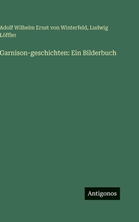 Garnison-geschichten: Ein Bilderbuch | Winterfeld, Adolf Wilhelm Ernst ...