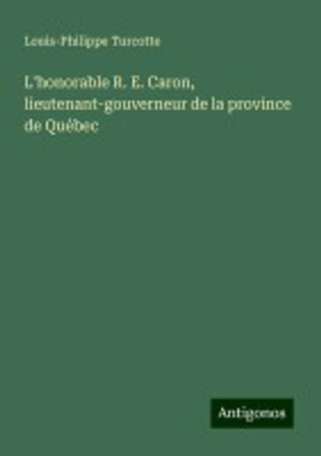 L'honorable R. E. Caron, lieutenant-gouverneur de la province de Quebec ...