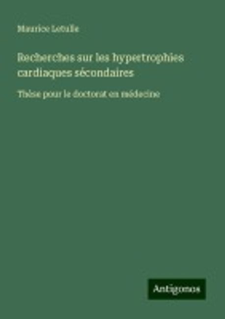 Recherches sur les hypertrophies cardiaques secondaires | Letulle ...