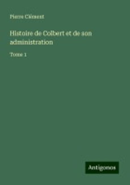 Histoire de Colbert et de son administration | Clement, Pierre - 교보문고