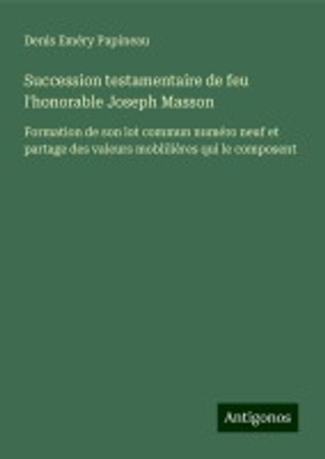 Succession testamentaire de feu l'honorable Joseph Masson | Papineau ...