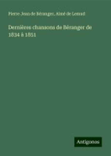 Dernieres chansons de Beranger de 1834 a 1851 | Beranger, Pierre Jean ...