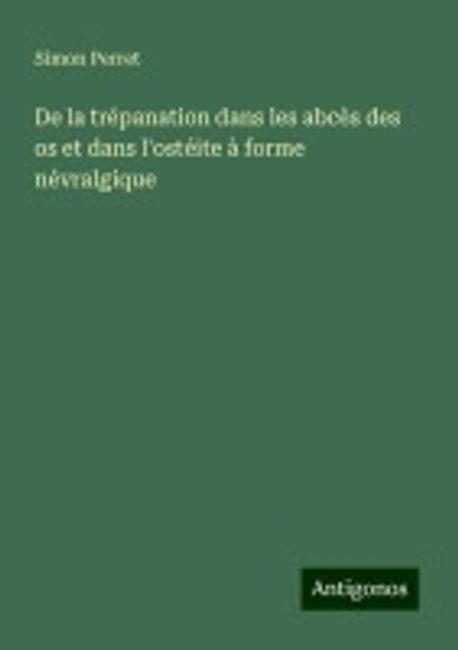 De la trepanation dans les abces des os et dans l'osteite a forme ...