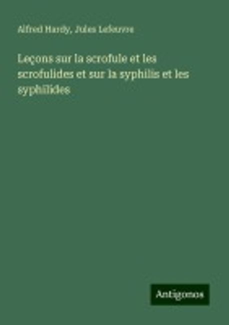 Lecons sur la scrofule et les scrofulides et sur la syphilis et les ...