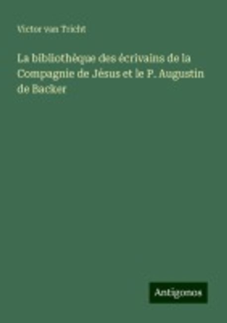 La bibliotheque des ecrivains de la Compagnie de Jesus et le P ...