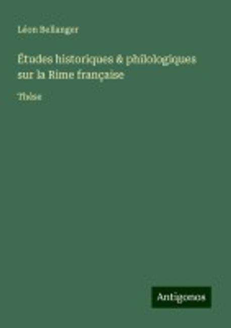 Etudes historiques & philologiques sur la Rime francaise | Bellanger ...