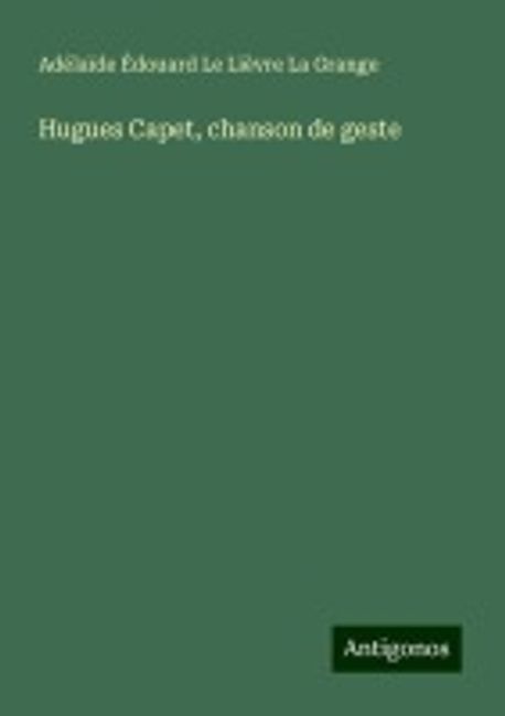 Hugues Capet, chanson de geste | La Grange, Adelaide Edouard Le Lievre ...