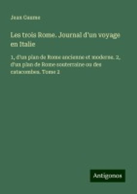 Les trois Rome. Journal d'un voyage en Italie | Gaume, Jean - 교보문고