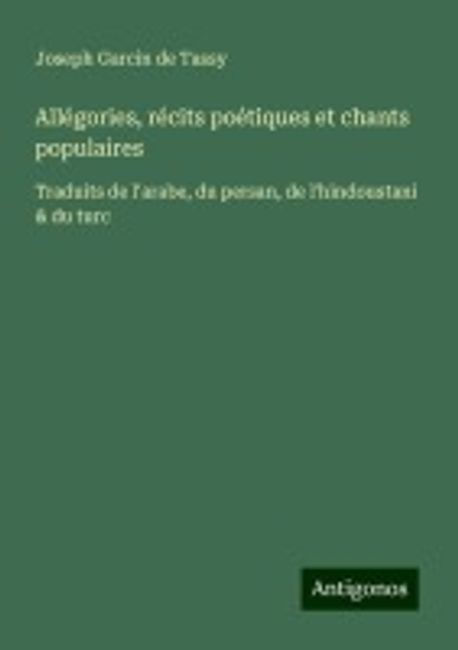 Allegories, recits poetiques et chants populaires | Garcin de Tassy ...